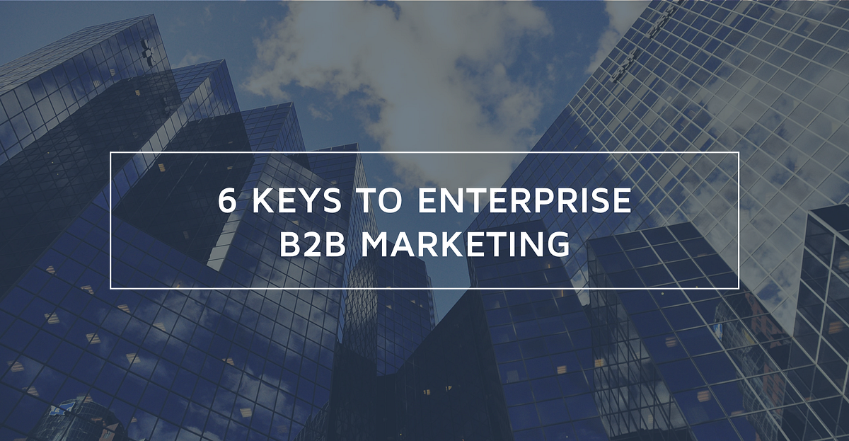 6 Keys to Enterprise B2B Marketing | by Drew Beechler | High Alpha | Medium