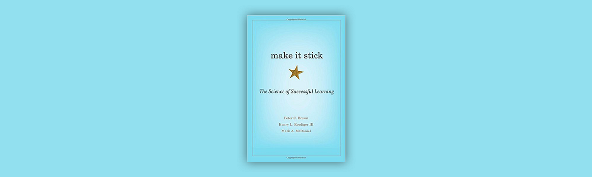 Book Review: Make It Stick: The Science of Successful Learning | by ...
