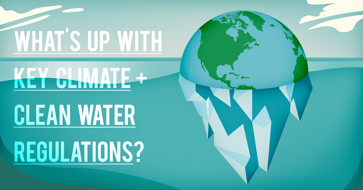 What’s Up With Key Climate and Clean Water Regulations? An Explainer ...