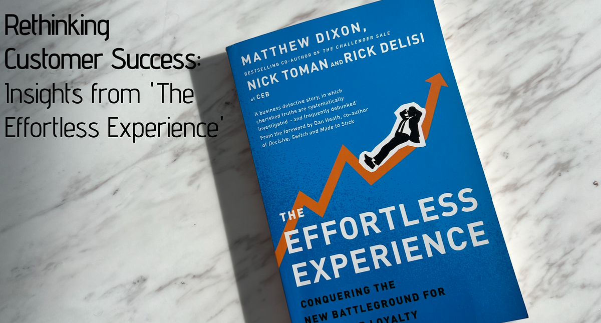 Rethinking Customer Success: Insights from ‘The Effortless Experience ...