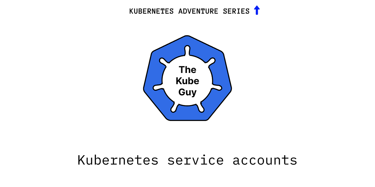 What Are Service Accounts In Kubernetes By The Kube Guy Aws In Plain English