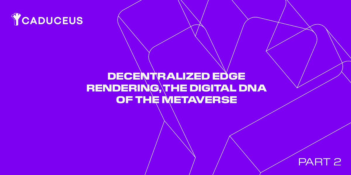 Caduceus Metaverse Protocol shows outstanding core advantages in Decentralized Edge Rendering ...
