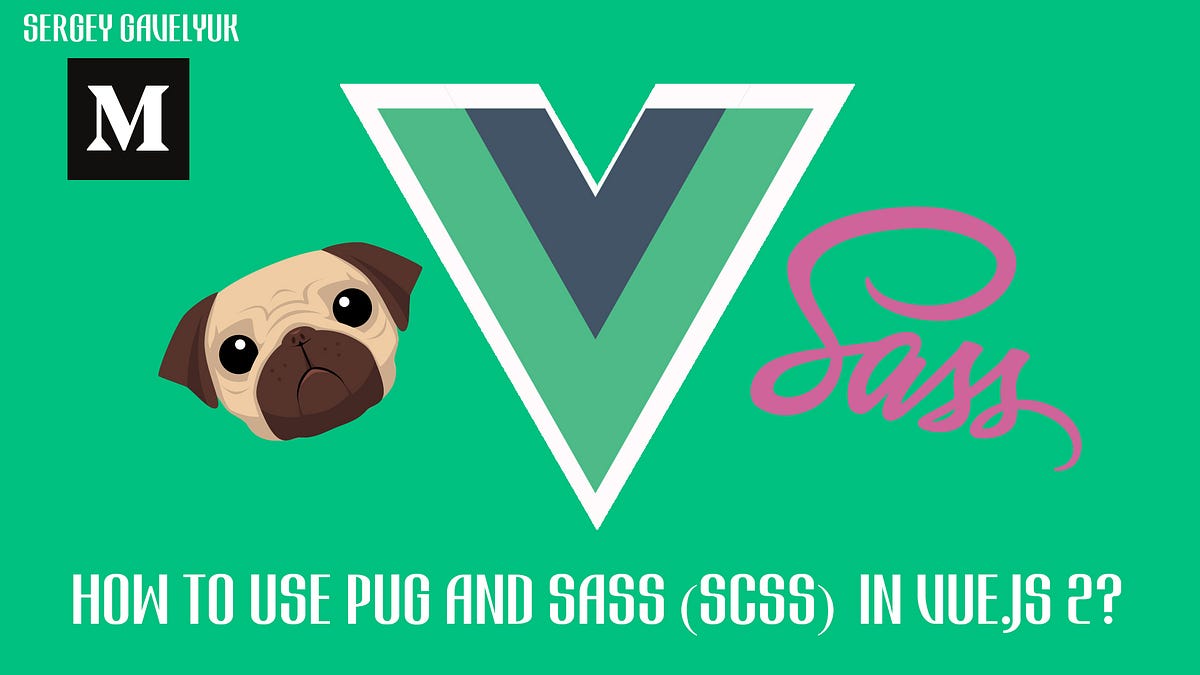 How to use Pug & Sass (SCSS) in Vue.js 2? | by Serg | codeburst