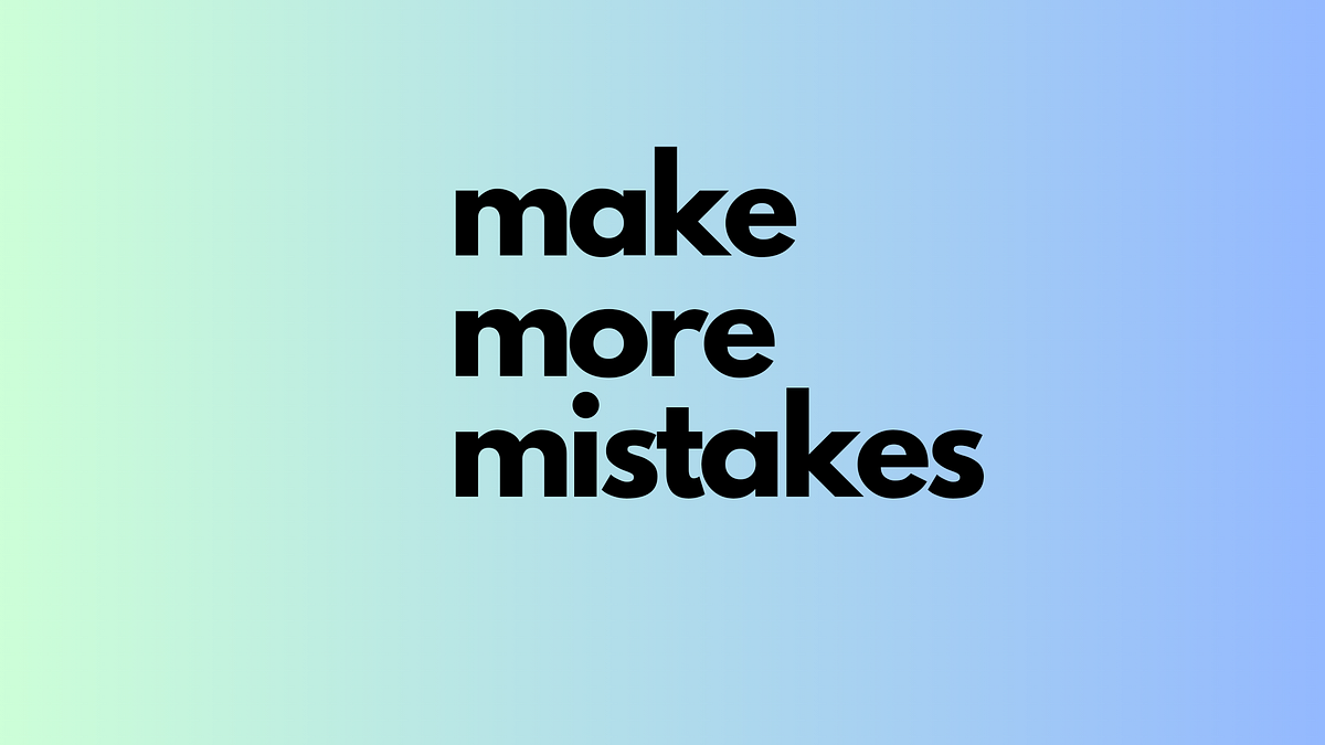 MAKE MORE MISTAKES. Mistakes also serve as lessons that… | by Thoughts ...