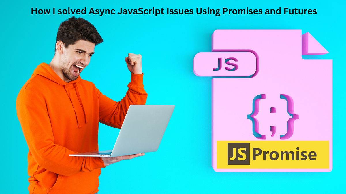 How I solved Async JavaScript Issues Using Promises and Futures | by ...