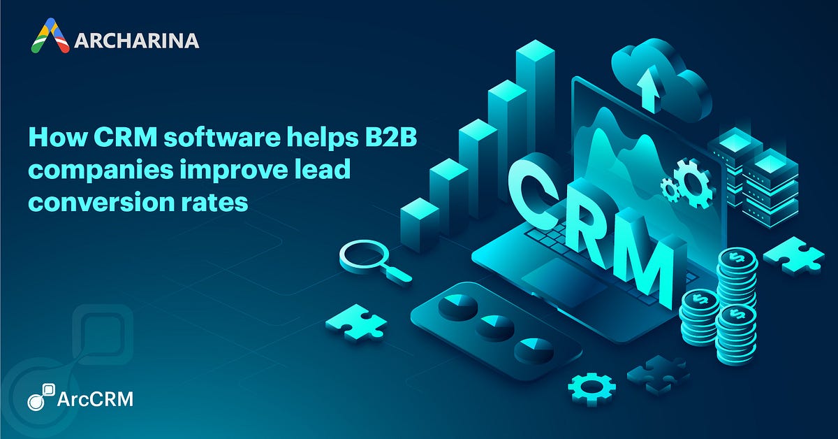 How CRM software helps B2B companies improve lead conversion rates | by ...