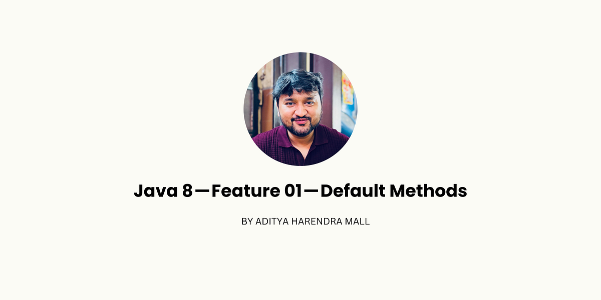 Java 8 — Feature 01 — Default Methods | by Aditya Harendra Mall | Medium