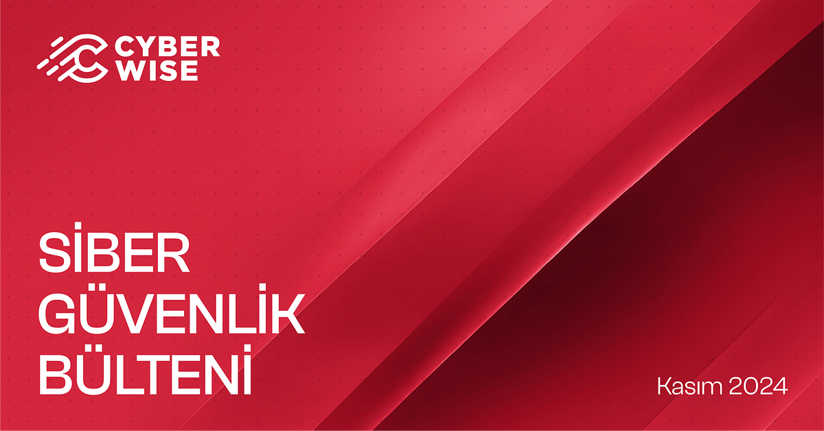Siber Güvenlik Bülteni. Kasım 2024 | by Cyberwise | Siber Bloglar | Dec ...