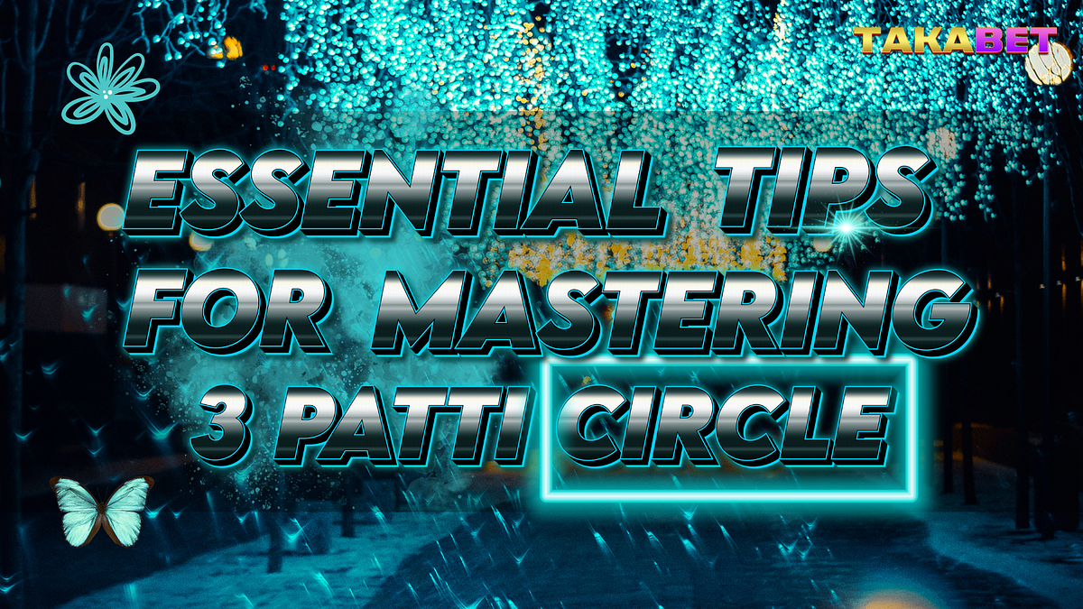 Essential Tips for Mastering 3 Patti Circle on Takabet Official | by ...