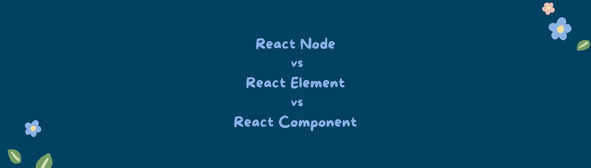 React Node vs React Element vs React Component: What’s the Difference? | by Urja | Medium