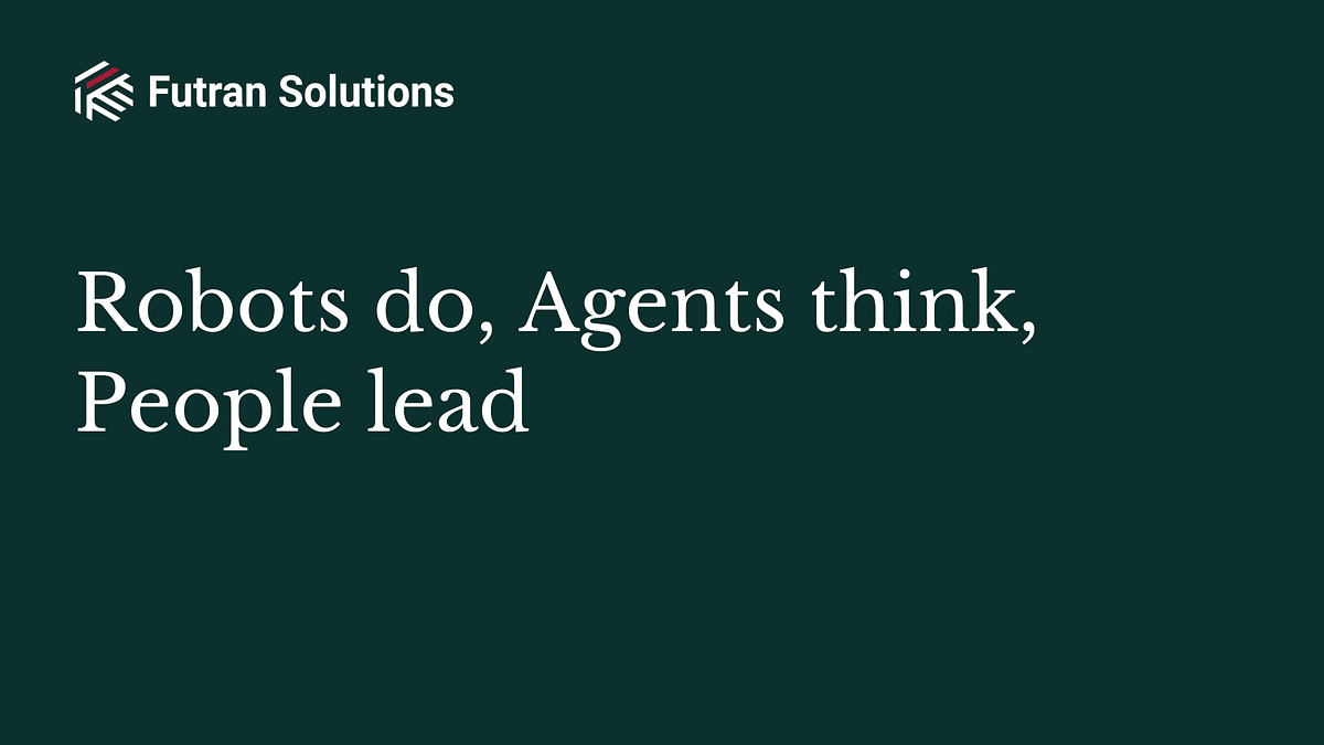 Robots do, Agents think, People lead | by Futransolutions | Medium