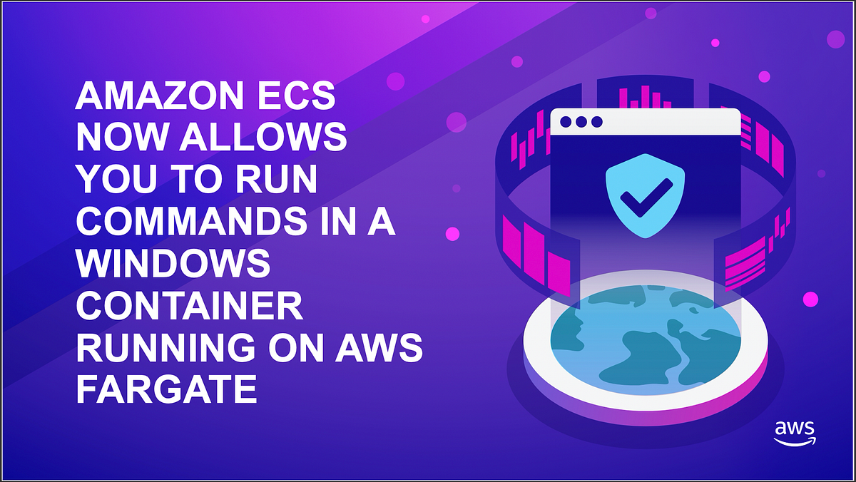 Amazon ECS now allows you to run commands in a Windows container running on AWS Fargate | by ...