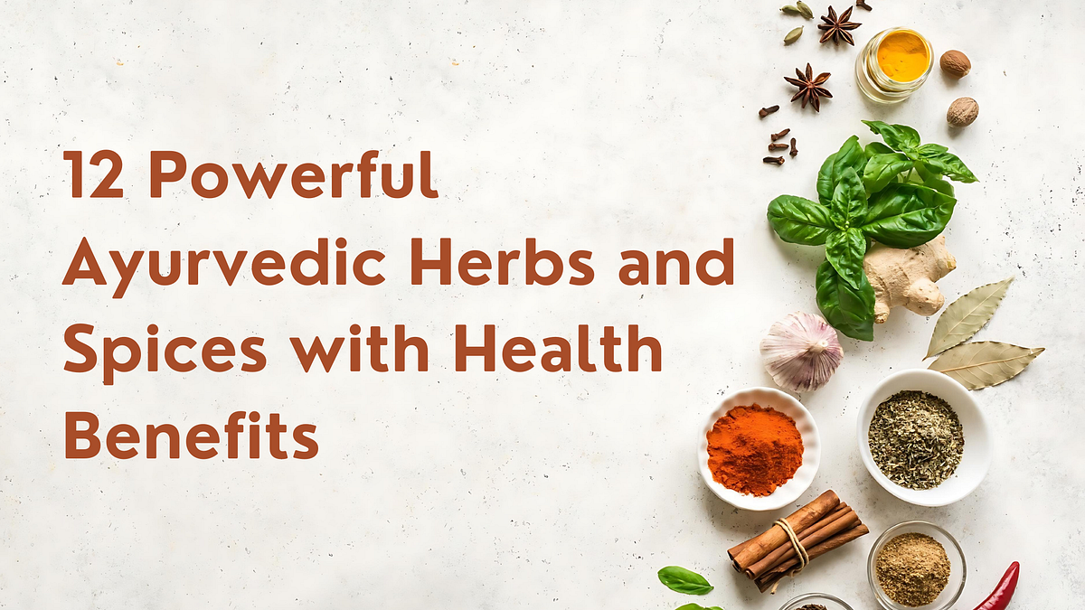 12 Powerful Ayurvedic Herbs and Spices with Health Benefits | by ...