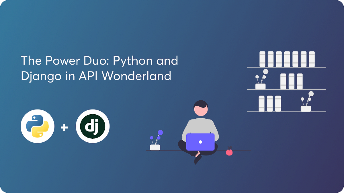 The Power Duo: Python and Django in API Wonderland | by StartxLabs Technologies | Dec, 2023 | Medium