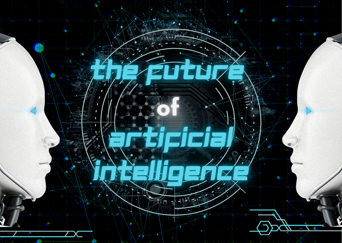 Unleashing the Potential: The Future of Artificial Intelligence | by ...