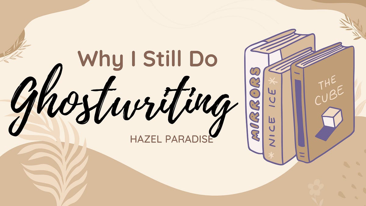 Why I Still Do Ghostwriting Part-Time | by Hazel Paradise | Medium
