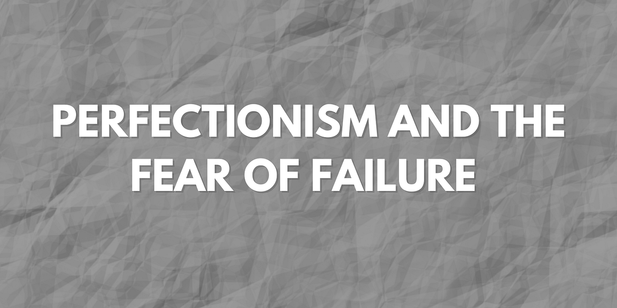 Perfectionism and the Fear of Failure | by Nethmi Liyanapathirana | Medium