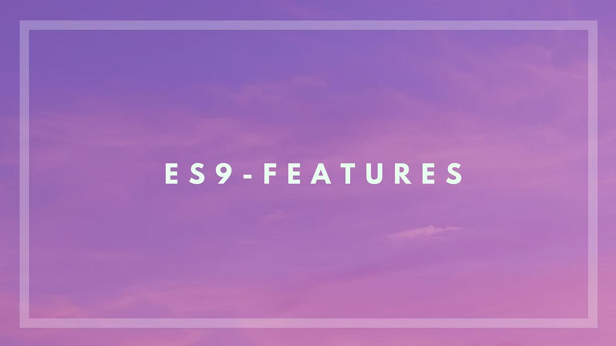 JavaScript ES9 features ECMA 2018 Latest | Stackademic