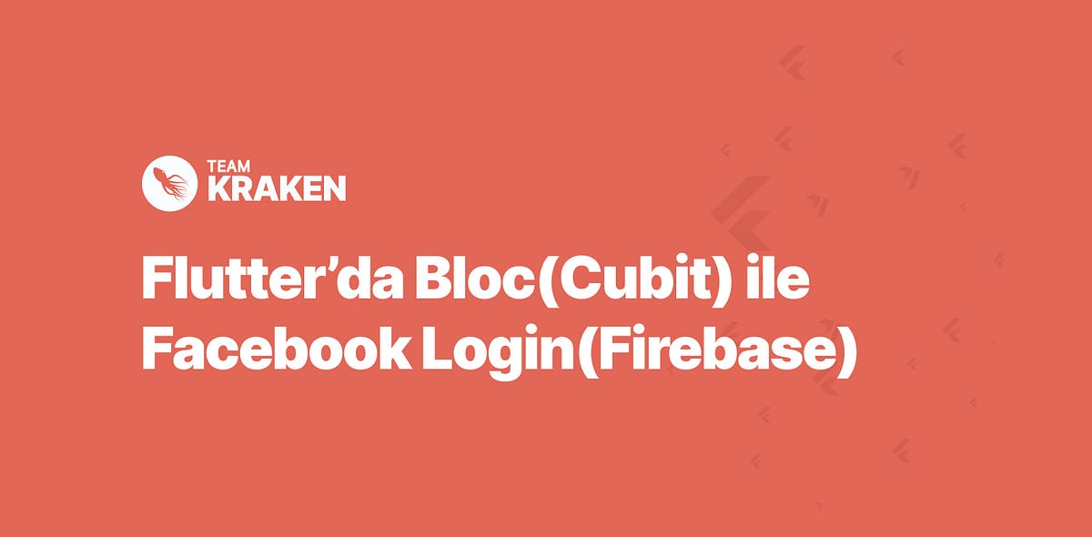 Flutter’da Bloc(Cubit) ile Facebook Login(Firebase) | by İlyas Hayrat | Team Kraken | Medium