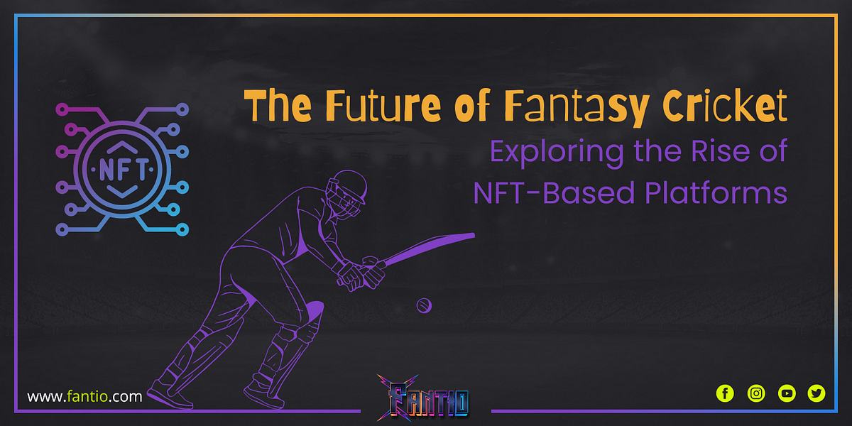 The Future of Fantasy Cricket: Exploring the Rise of NFT-Based ...