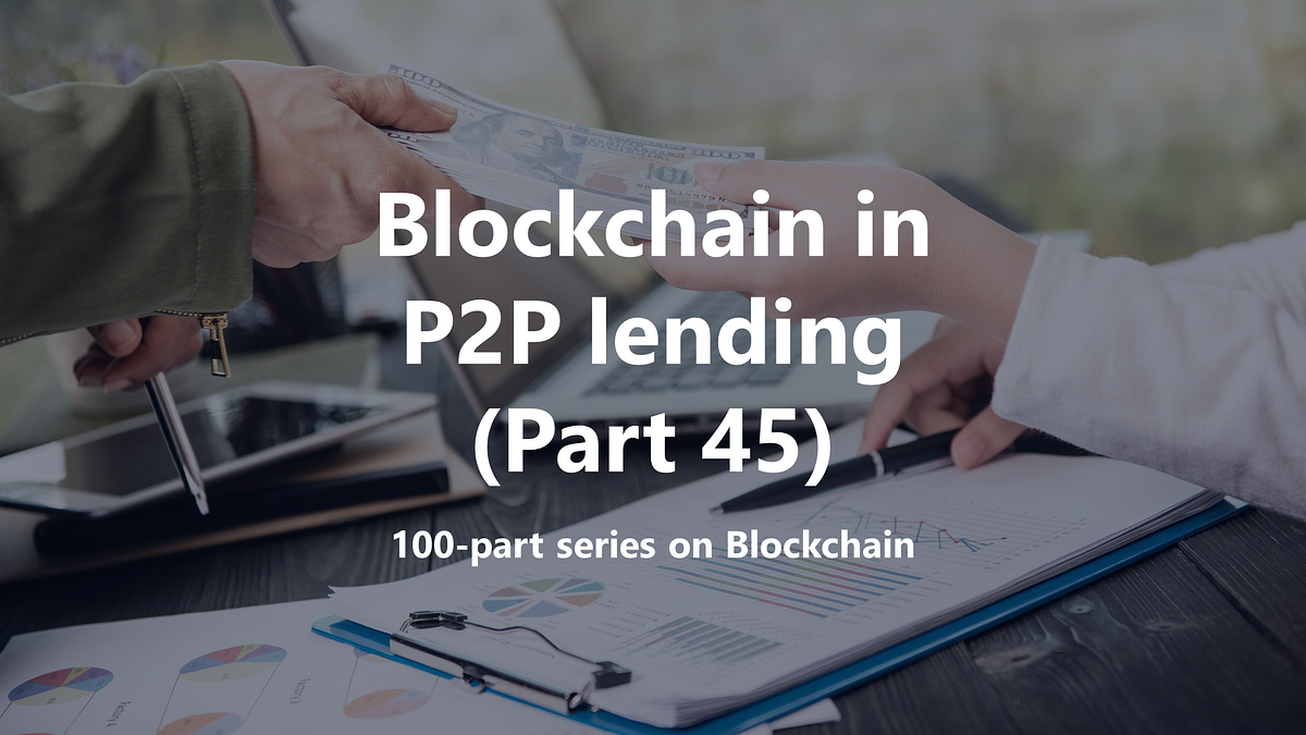 Blockchain in P2P or peer-to-peer lending (Part 45) | by Techskill Brew ...