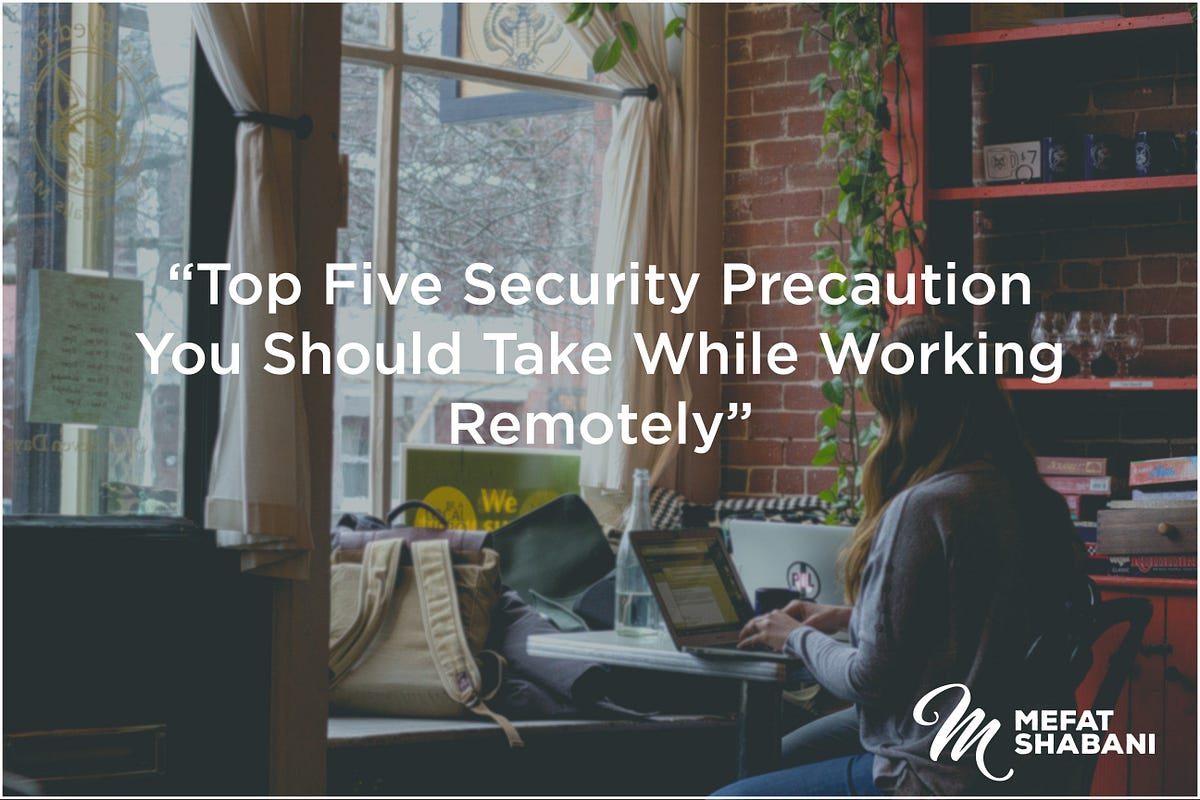 Top 5 Security Precaution You Should Take While Working Remotely | by ...