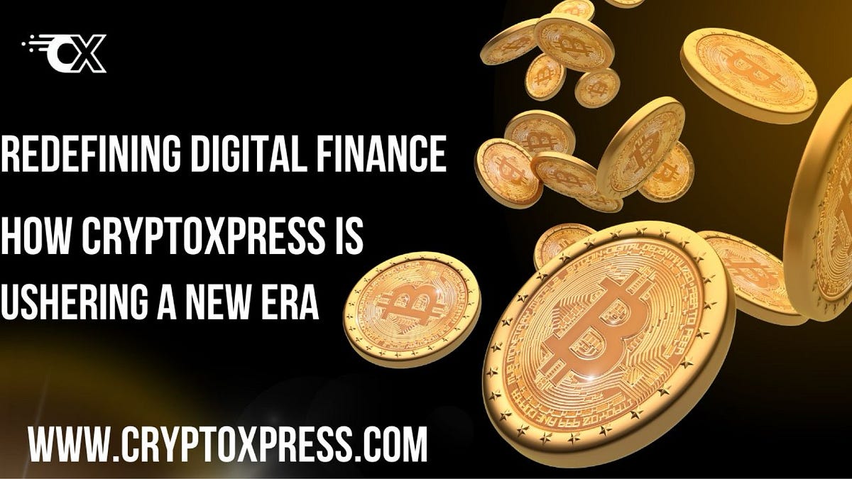 Redefining Digital Finance: How CryptoXpress is Ushering in a New Era ...