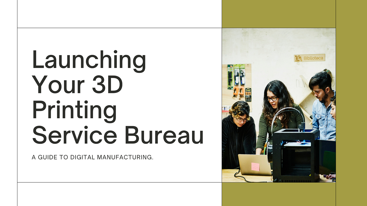 How can a 3D Printing Service Bureau get started with Digital ...