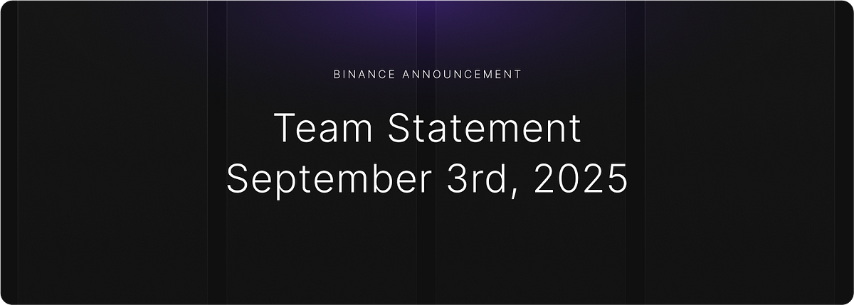 Team Statement September 3, 2025. Yesterday, Binance announced its ...