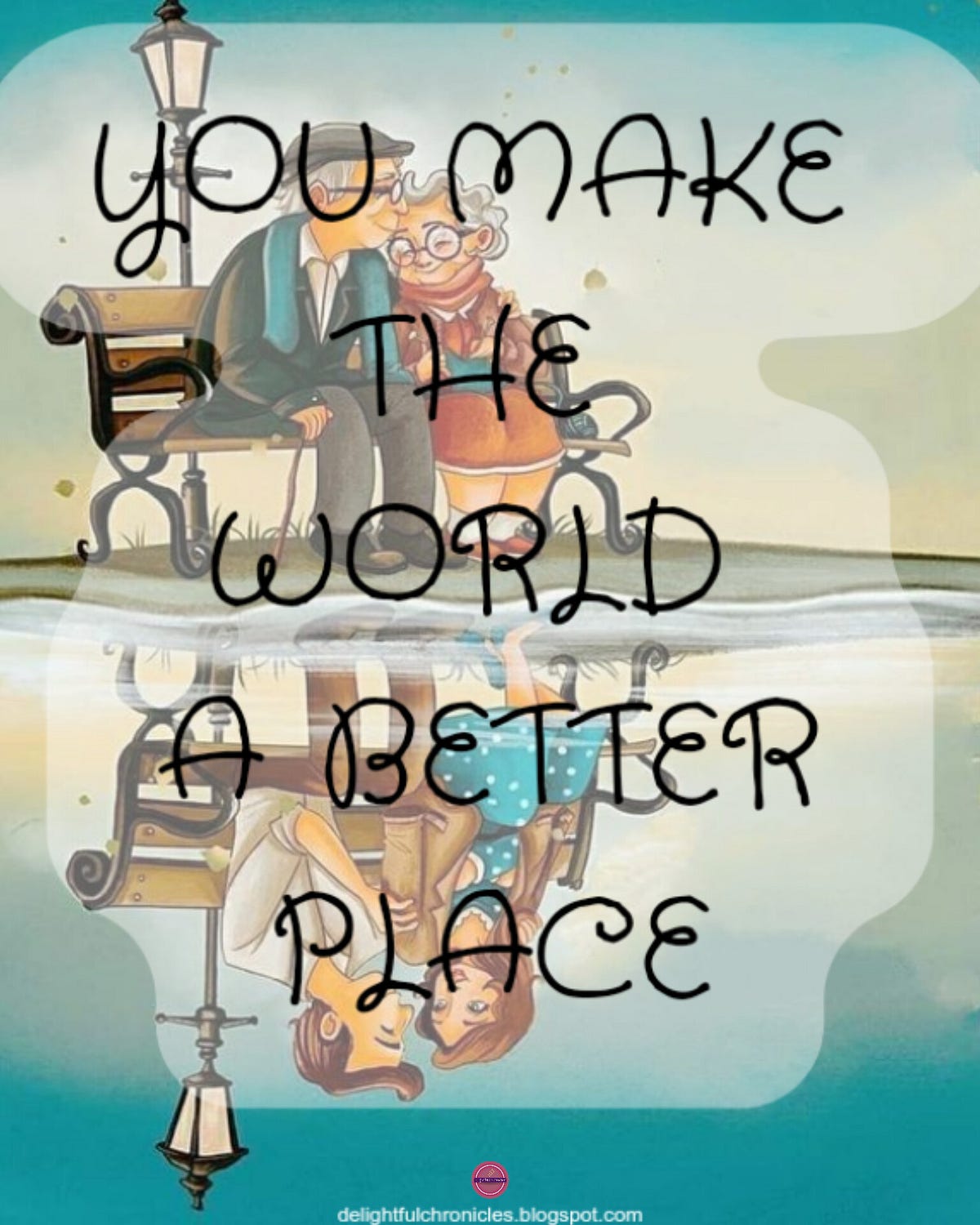 You Make the World (My World) a Better Place | Only You can Turn Me ...