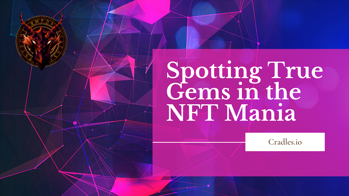 Spotting True Gems in the NFT Mania | by Cradles | Medium