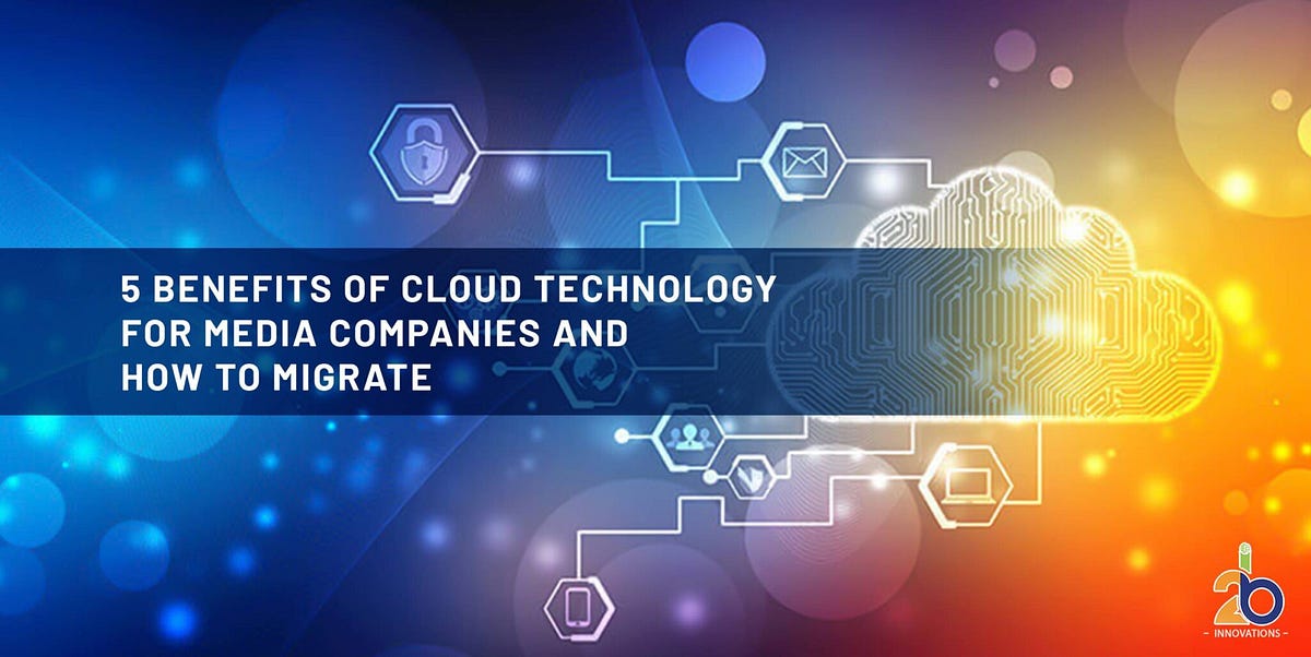 5 benefits of Cloud Technology for Media Companies and How to Migrate ...