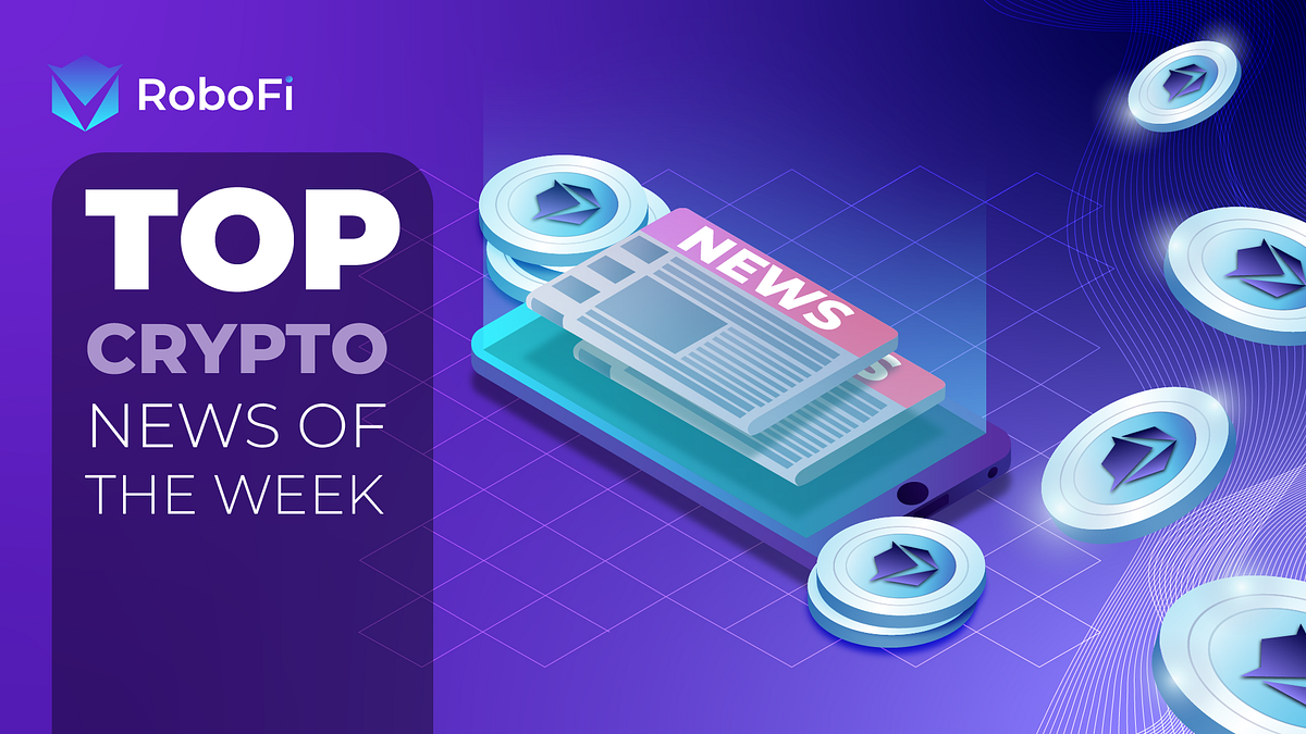 RoboFi News Review: Top Crypto News of the Week | by RoboFi- Kate ...