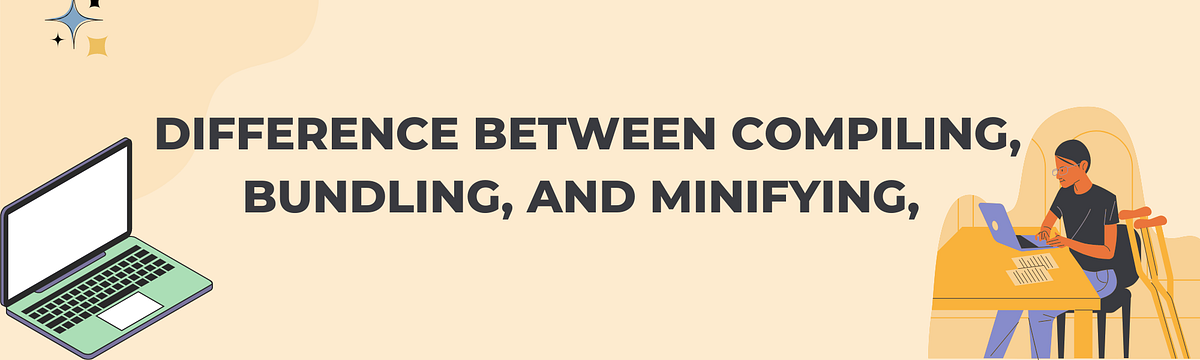 what are Compiling, Bundling, and Minifying? | by Nidhisharma | Towards Dev