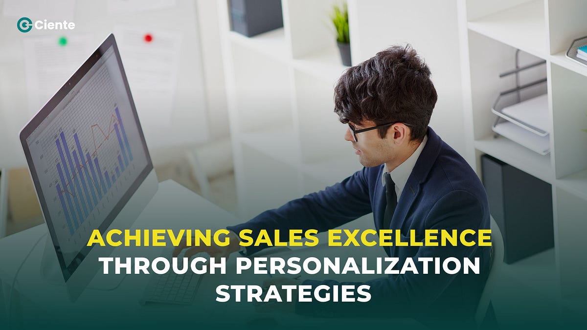 Achieving Sales Excellence through Personalization Strategies | by Team Ciente | Medium