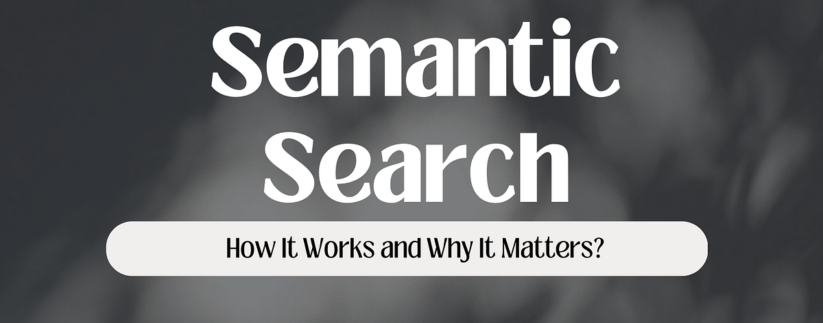 Semantic Search: How It Works and Why It Matters? | by Vikas | Medium