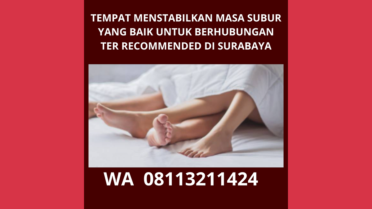 TEMPAT MENSTABILKAN MASA SUBUR YANG BAIK UNTUK BERHUBUNGAN TER RECOMMENDED DI SURABAYA, WA 0811 ...