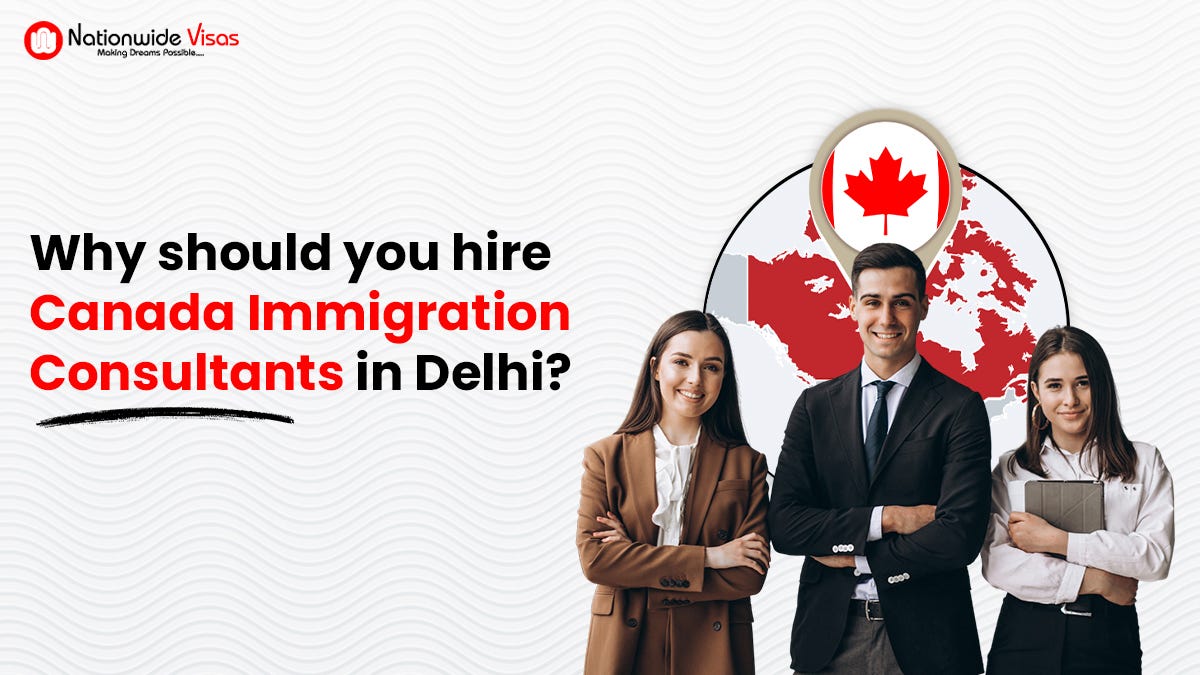Why should you hire Canada Immigration Consultants in Delhi? | by Nationwide Visas | Feb, 2024 ...