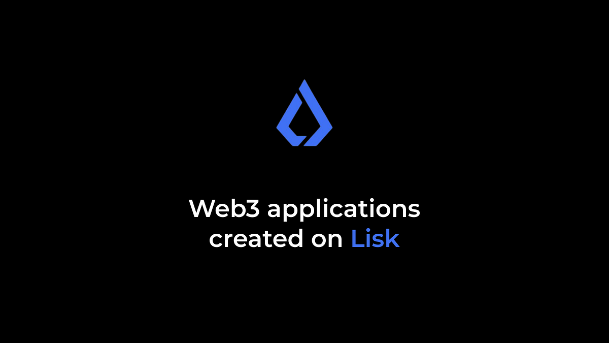 An overview of the most interesting and useful Web3 applications created on Lisk | by whoami ...