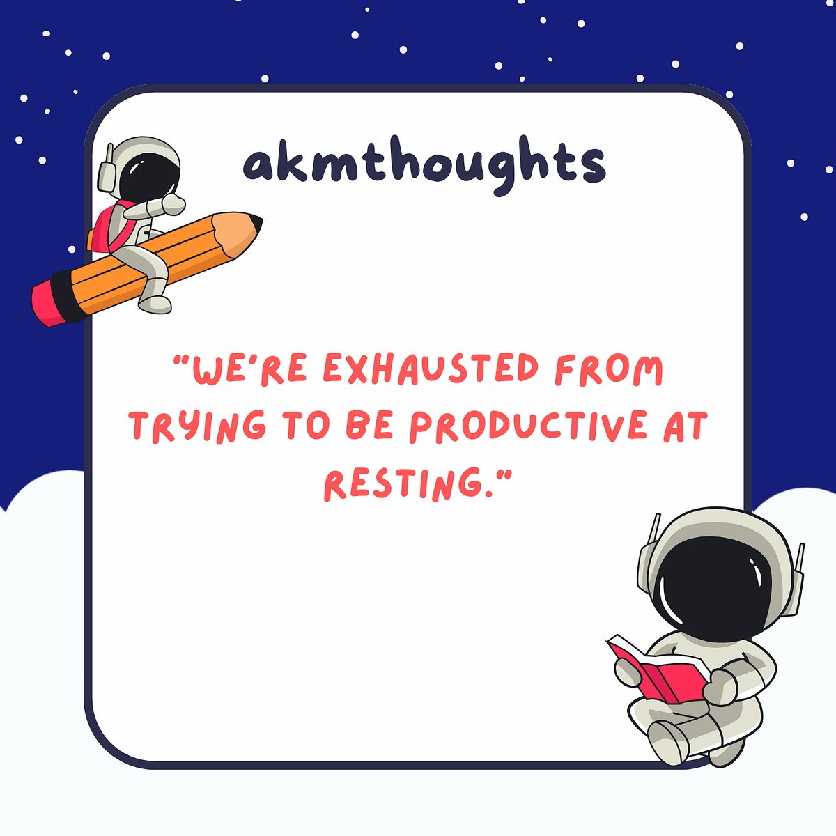 We’re exhausted from trying to be productive at resting. | by Akshaya ...
