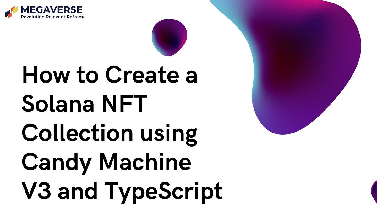 How To Create A Solana Nft Collection Using Candy Machine V3 And Typescript By Arpan Mondal