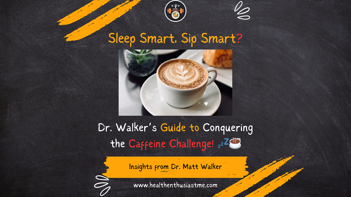 Sleep Smart, Sip Smart: Dr. Walker’s Guide to Conquering the Caffeine ...
