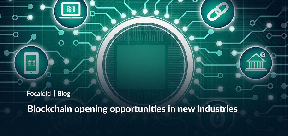 Blockchain opening opportunities in new industries | by Focaloid.com ...