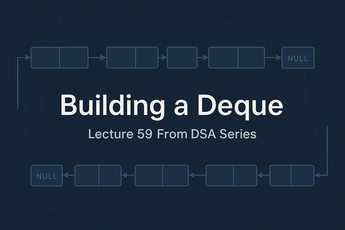 DSA Lecture 59 : How to Build a Deque ? | by YogiCode | Coding Nexus | Oct, 2025 | Medium