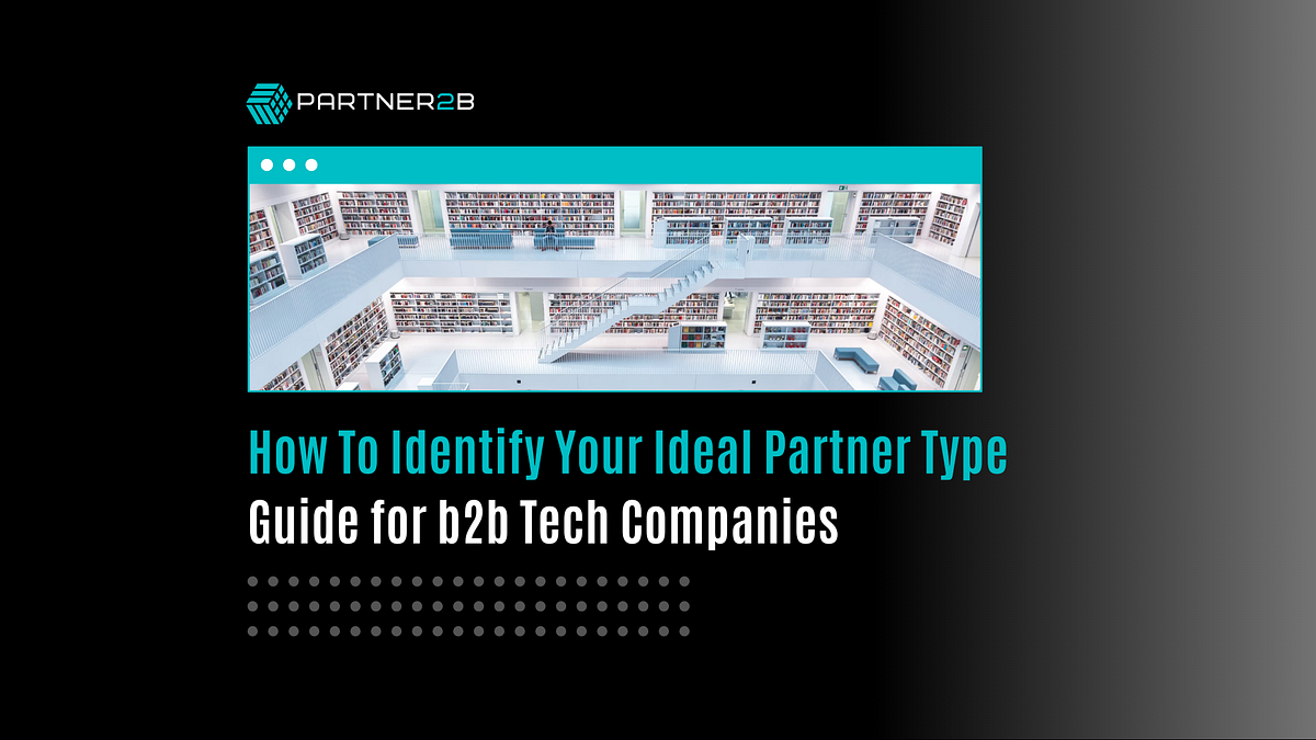 How To Identify Your Ideal Partner Type: A Guide for B2B Tech Companies ...