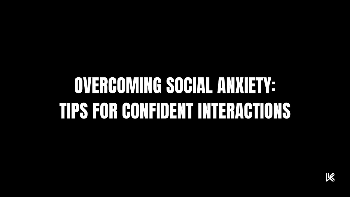 Overcoming Social Anxiety: Tips for Confident Interactions | by The ...