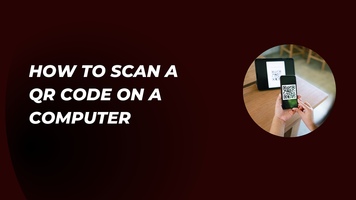 How to Scan a QR Code on a Computer (Step-by-Step Guide) | by Hassan Khattak | Aug, 2025 | Medium