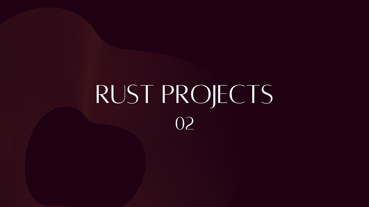 Rusty Projects — Chapter 02. Practice Rust with several projects |… | by Yen | Rustaceans | May ...