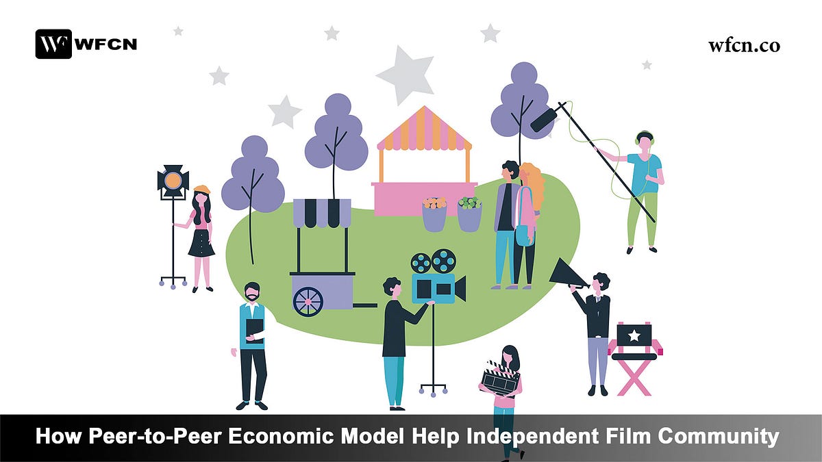 How Peer-to-Peer Economic Model Help Independent Film Community | by WFCN | Medium