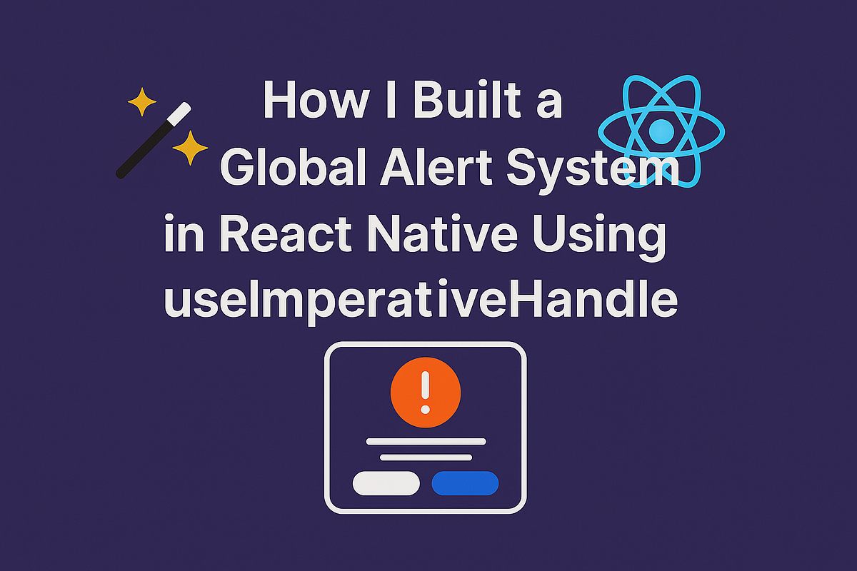 “How I Built a Global Alert System in React Native Using useImperativeHandle" | by Abhijeet ...